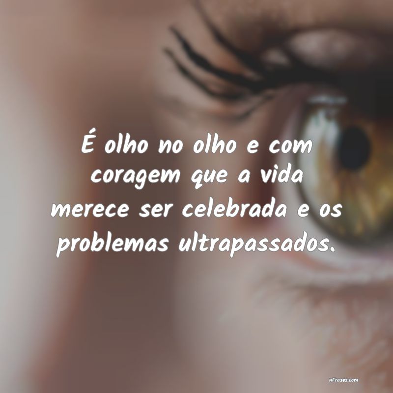 Frases de Coragem - Frases de Coragem para nos incentivarem a seguir em ...