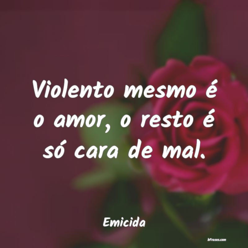 Frases de Emicida - Violento mesmo é o amor, o re